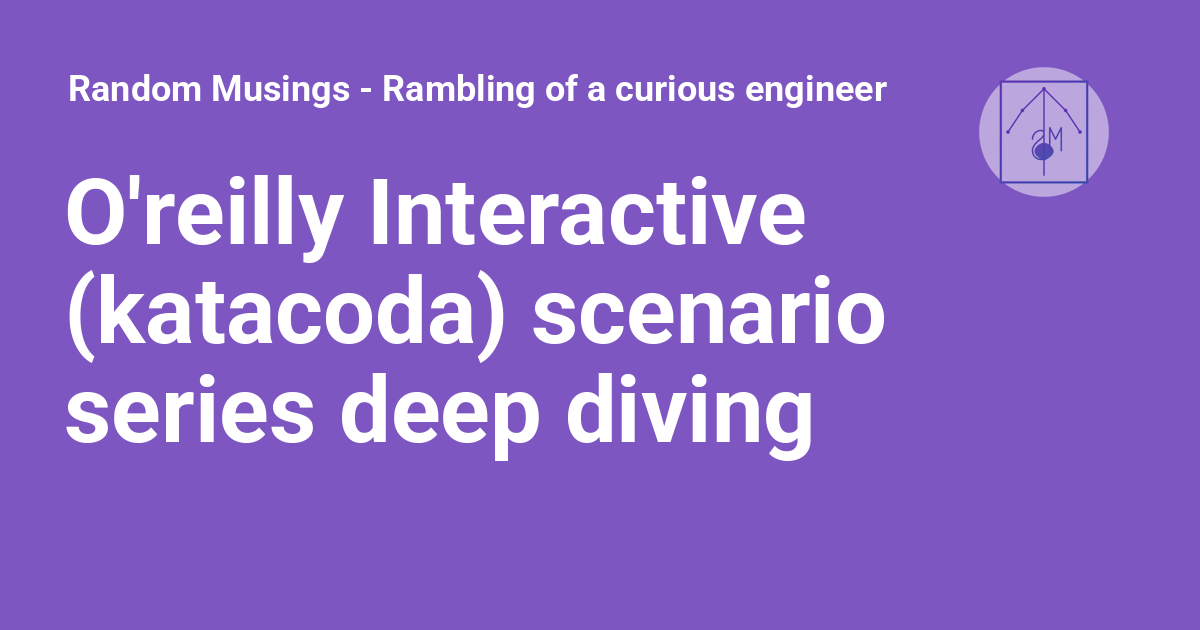 Oreilly Interactive Katacoda Scenario Series Deep Diving Into Challenges And Solution In